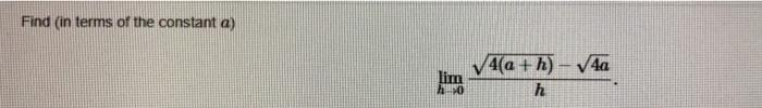 Solved Find (in terms of the constant a) lim 4(a+h) - V4a h | Chegg.com