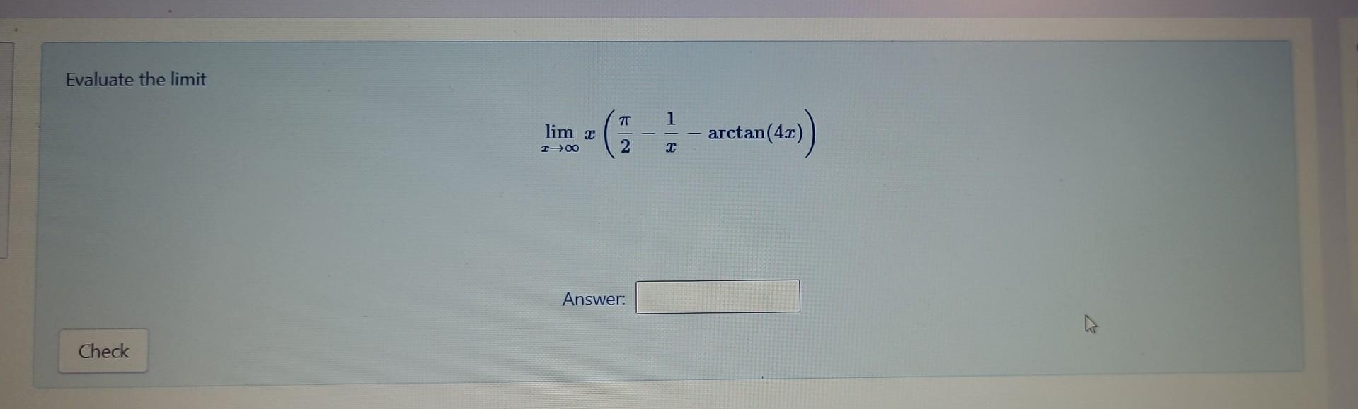 Solved Evaluate the limit limx→∞x(2π−x1−arctan(4x)) Answer: | Chegg.com