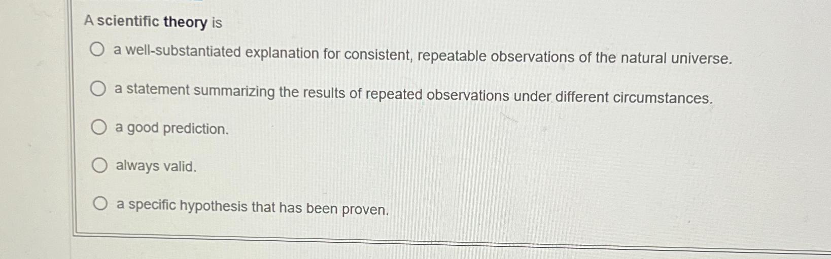 Solved A scientific theory isa well-substantiated | Chegg.com