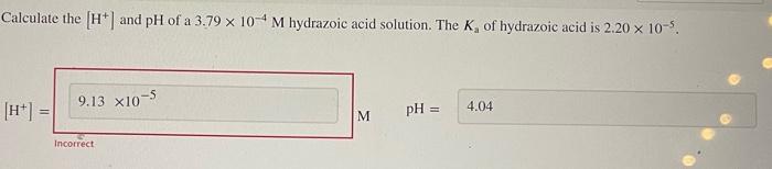 Solved Calculate the [H+]and pH of a 3.79×10−4M hydrazoic | Chegg.com