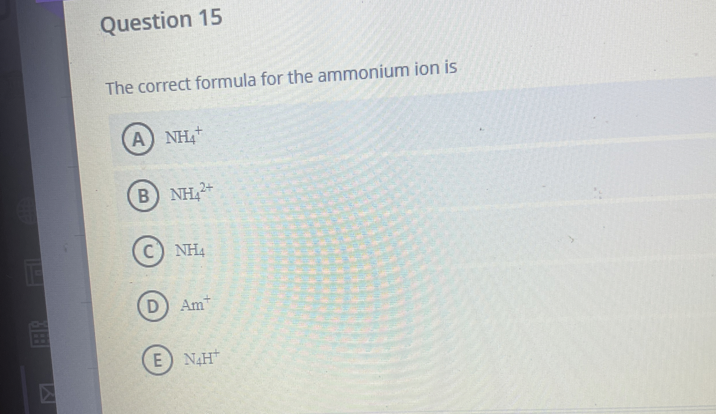 Solved Question 15The correct formula for the ammonium ion | Chegg.com