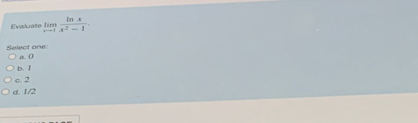 Solved Evaluate limx→1lnxx2-1Select one:a. Ob. 1c. 2d. 12 | Chegg.com