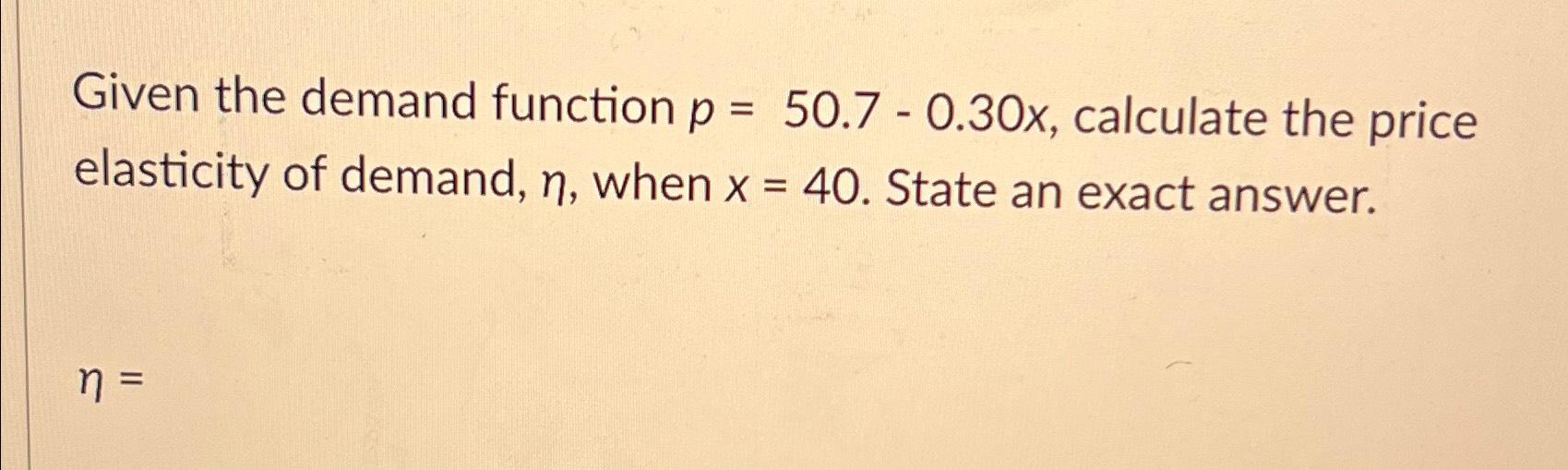 Solved Given the demand function p=50.7-0.30x, ﻿calculate | Chegg.com
