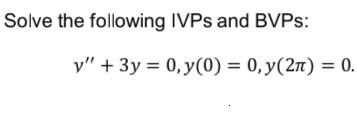 Solved Solve the following IVPs and BVPs: | Chegg.com