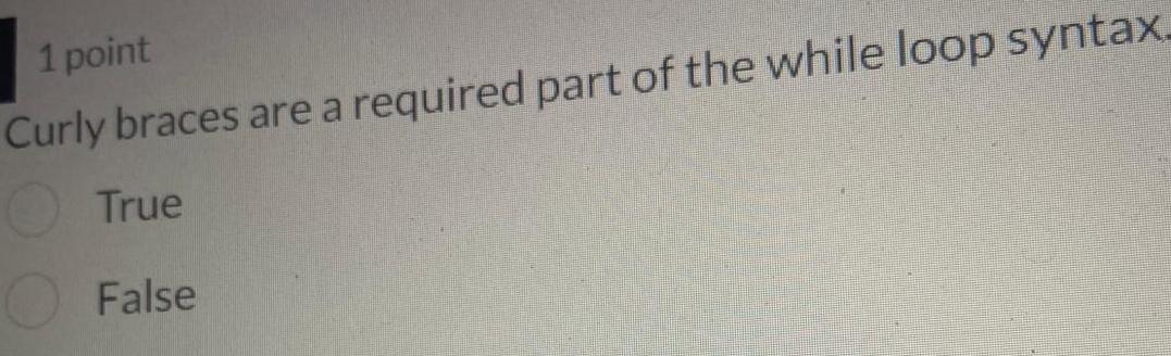 Solved 1 ﻿pointCurly braces are a required part of the while | Chegg.com