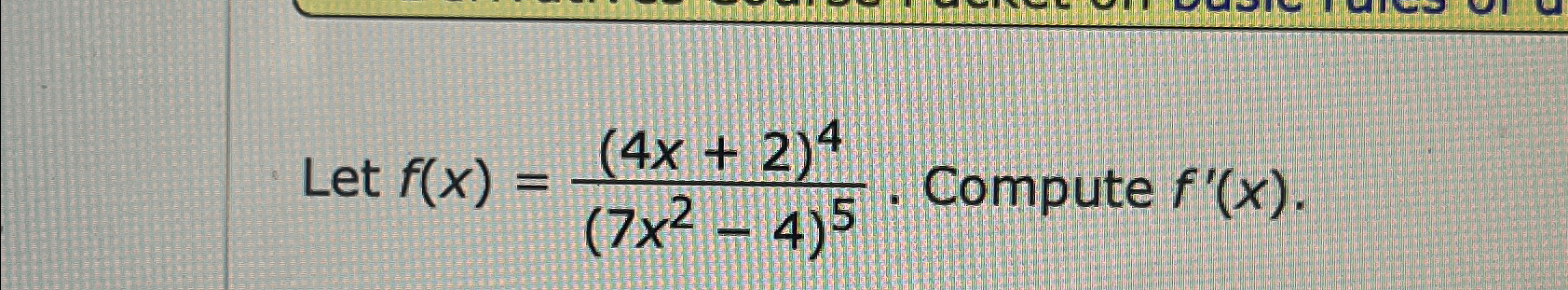 Solved Let f(x)=(4x+2)4(7x2-4)5. ﻿Compute f'(x) | Chegg.com