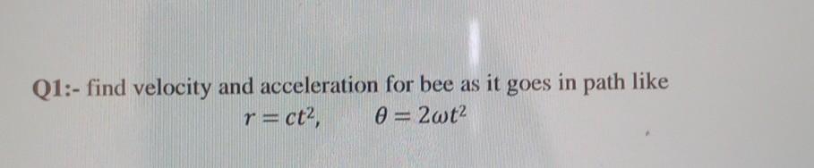 Solved Q1:- find velocity and acceleration for bee as it | Chegg.com