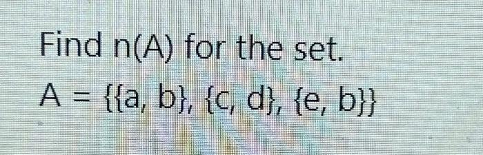 Solved Find n(A) for the set. A = {{a, b}, {c, d}, {e, b}} | Chegg.com