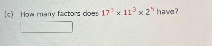 Solved (c) How many factors does 173 x 11³ x 25 have? | Chegg.com