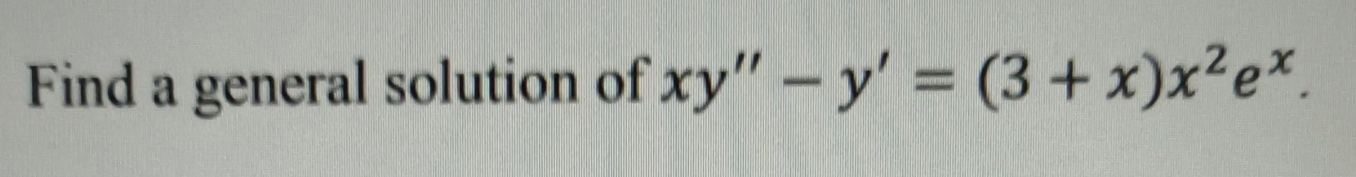 Solved Find a general solution of xy′′−y′=(3+x)x2ex. | Chegg.com