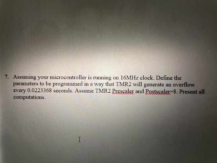 7 Assuming Your Microcontroller Is Running On 16mhz 