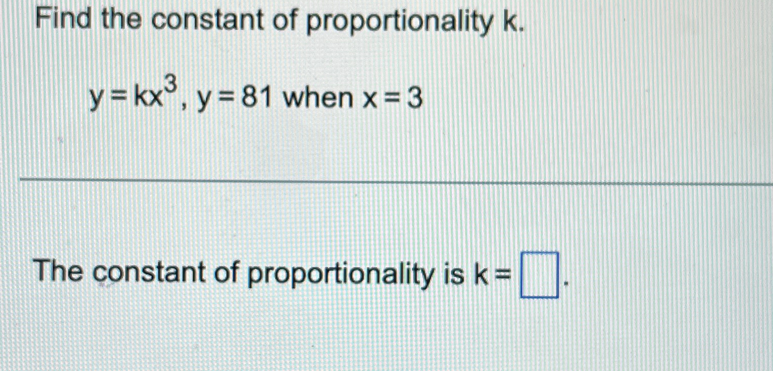Solved Find the constant of proportionality k.y=kx3,y=81 | Chegg.com