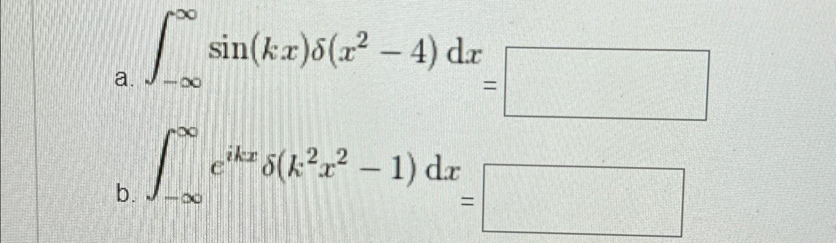 Solved a. ∫-∞∞sin(kx)δ(x2-4)dx=b. ∫-∞∞eikxδ(k2x2-1)dx= | Chegg.com
