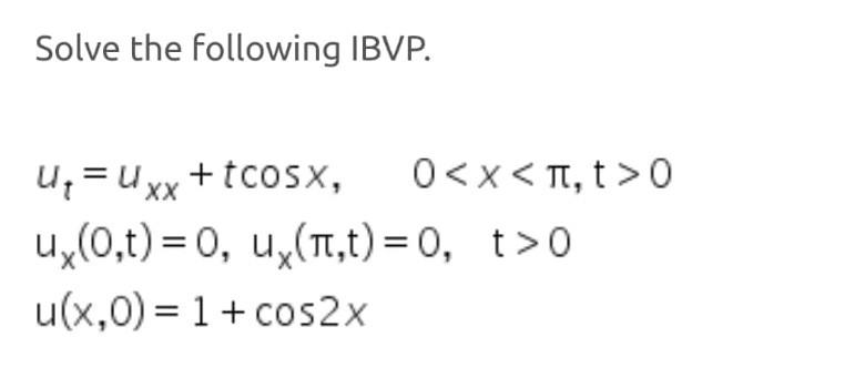 Solved Solve the following IBVP. un = Uxx + tcosx, 0O | Chegg.com