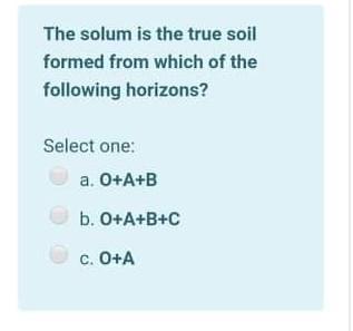 Solved The solum is the true soil formed from which of the | Chegg.com