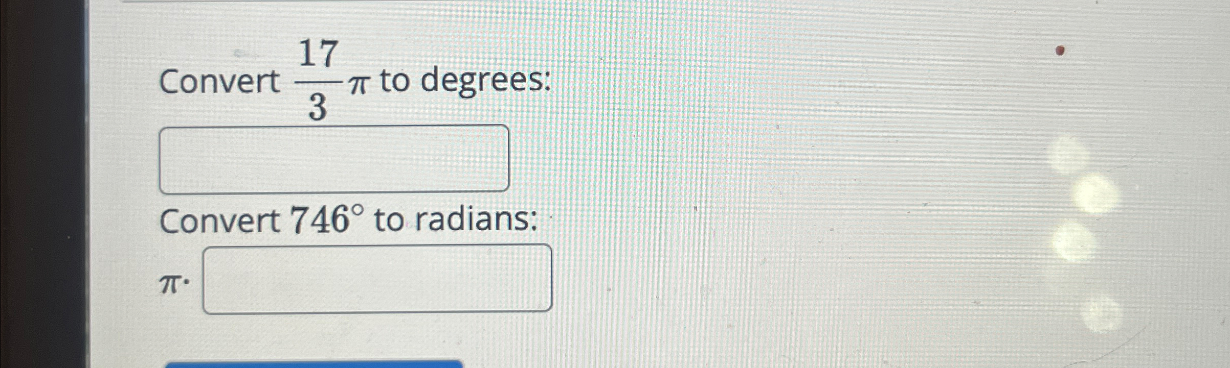 Solved Convert 173π ﻿to degrees:Convert 746° ﻿to radians:π. | Chegg.com