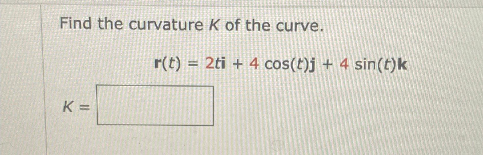 Solved Find the curvature K ﻿of the | Chegg.com