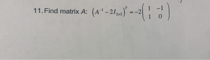 Solved 11. Find matrix A: (4"-29) ---( 1 ) | Chegg.com