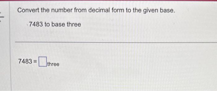Solved Convert the number from decimal form to the given | Chegg.com