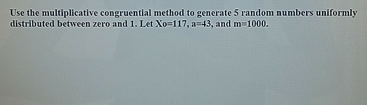 Solved Use the multiplicative congruential method to | Chegg.com