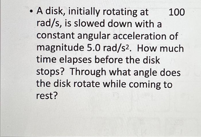 Solved - A disk, initially rotating at 100 rad/s, is slowed | Chegg.com