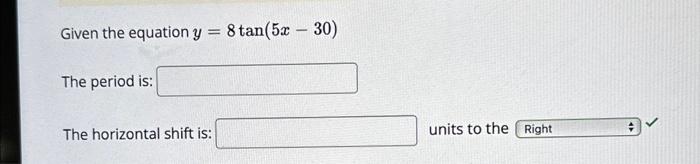 Solved Given the equation y=8tan(5x−30) The period is: The | Chegg.com
