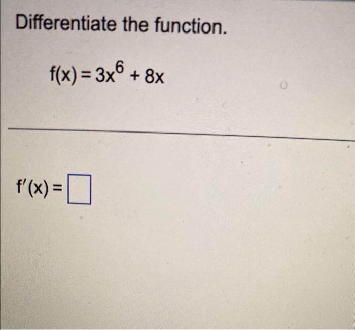 Solved Differentiate the function. f(x)=3x6+8x f′(x)= | Chegg.com