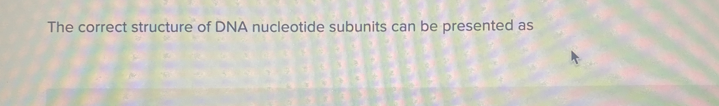 Solved The correct structure of DNA nucleotide subunits can | Chegg.com