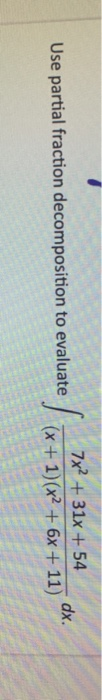 Solved 1 07 13 627 F 7x2 + 31x + 54 dx. (x + 1)(x2 + 6x + | Chegg.com