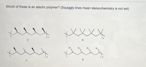 Solved Which of these is an atactic polymer? (Squiggly lines | Chegg.com