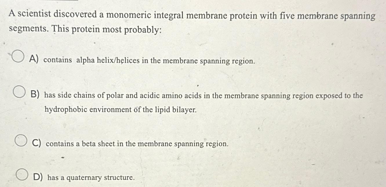Solved A scientist discovered a monomeric integral membrane | Chegg.com