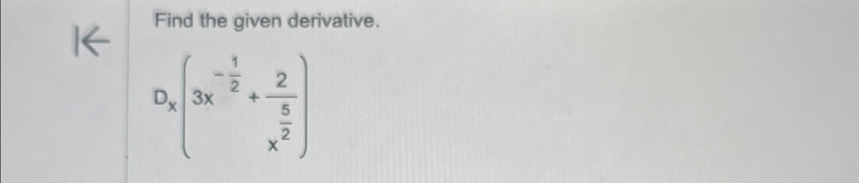 Solved Find the given derivative.Dx(3x-12+2x52) | Chegg.com