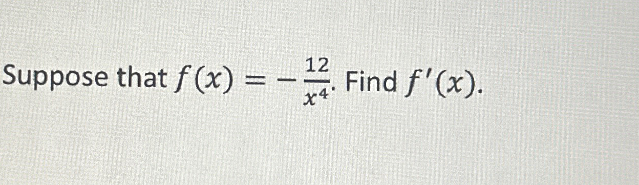 Solved Suppose that f(x)=-12x4. ﻿Find f'(x) | Chegg.com
