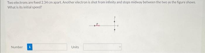 Solved Two electrons are fixed 2.34 cm apart. Another | Chegg.com