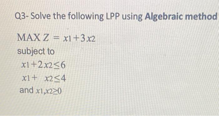 Solved Q3- Solve the following LPP using Algebraic method | Chegg.com