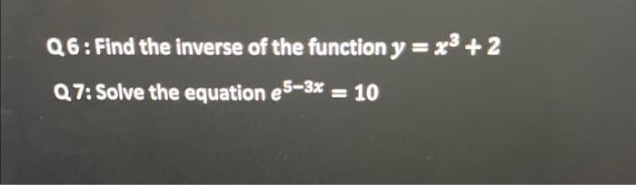Solved Q6: Find the inverse of the function y=x³+2 Q7: Solve | Chegg.com