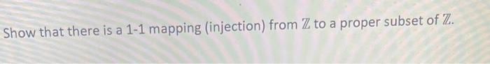 Solved Show that there is a 1−1 mapping (injection) from Z | Chegg.com
