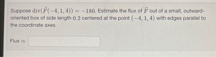 Solved Suppose div(F(−4,1,4))=−180. Estimate the flux of F | Chegg.com