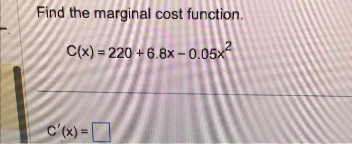 Solved Find the marginal cost function. C(x)=220+6.8x−0.05x2 | Chegg.com
