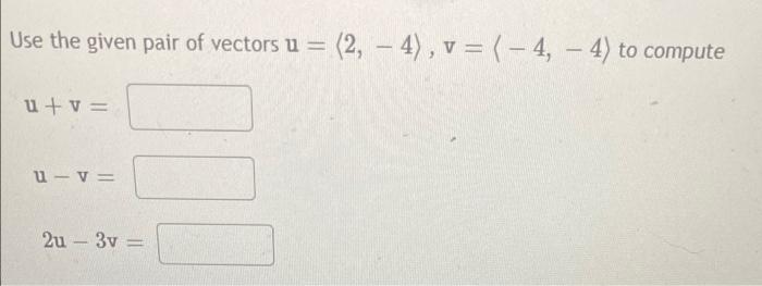 Solved Use the given pair of vectors u = = (2, – 4), v = | Chegg.com