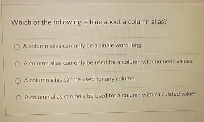 Solved Which of the following is true about a column alias?A | Chegg.com