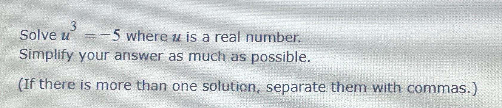 Solved Solve u3=-5 ﻿where u ﻿is a real number.Simplify your | Chegg.com