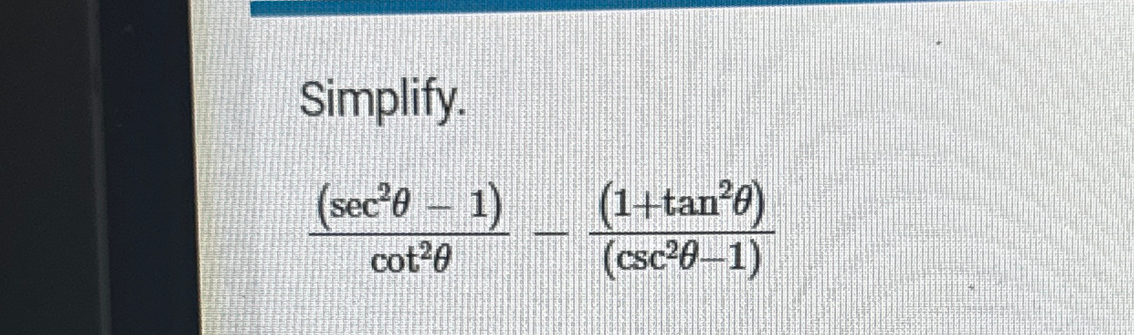 Solved Simplify.(sec2θ-1)cot2θ-(1+tan2θ)(csc2θ-1) | Chegg.com
