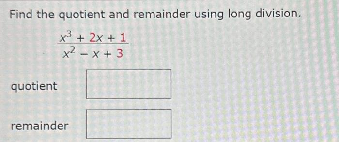 Solved Find the quotient and remainder using long division. | Chegg.com