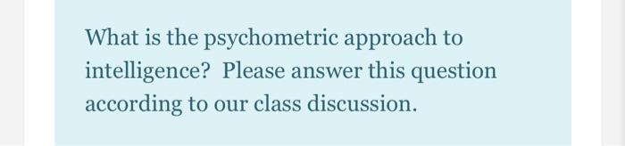 Solved What is the psychometric approach to intelligence? | Chegg.com