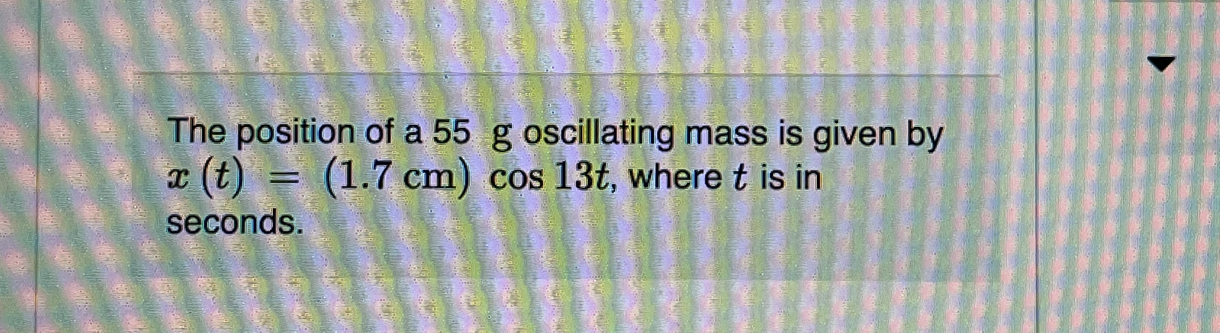 The position of a 55 ﻿g oscillating mass is given by | Chegg.com