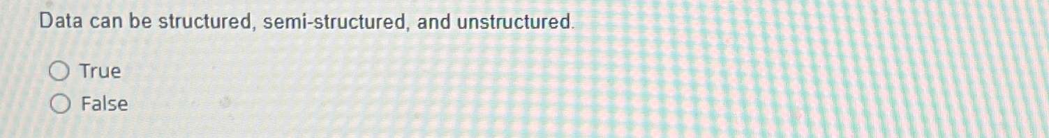 Solved Data can be structured, semi-structured, and | Chegg.com