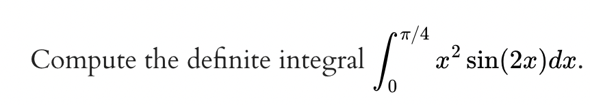 Solved Compute the definite integral ∫0π4x2sin(2x)dx. | Chegg.com