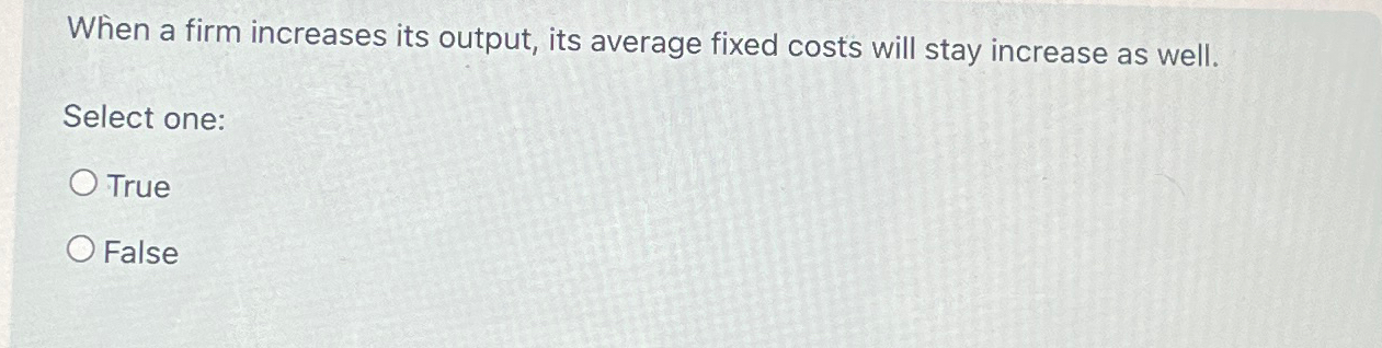 Solved When a firm increases its output, its average fixed | Chegg.com