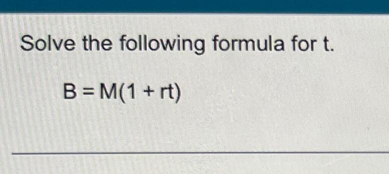 Solved Solve the following formula for t.B=M(1+rt) | Chegg.com